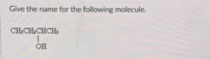 Solved Give the name for the following molecule. | Chegg.com