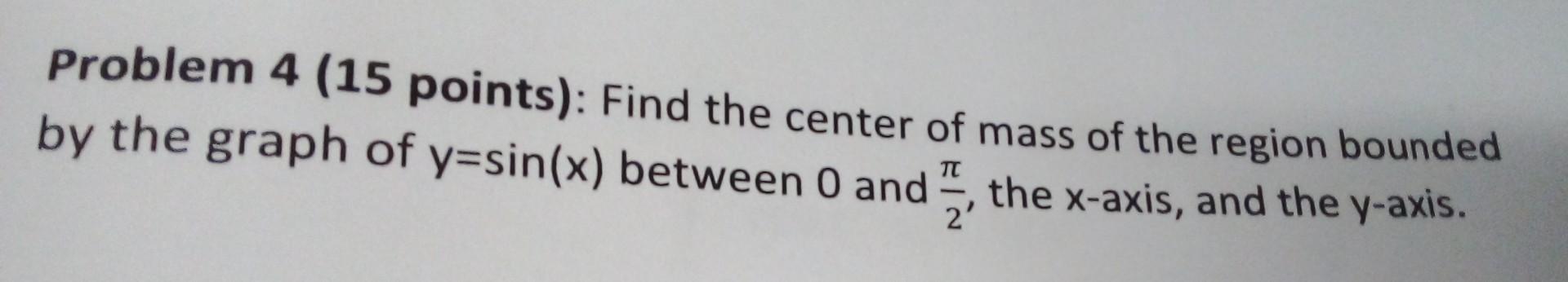 Solved Problem 4 (15 points): Find the center of mass of the | Chegg.com