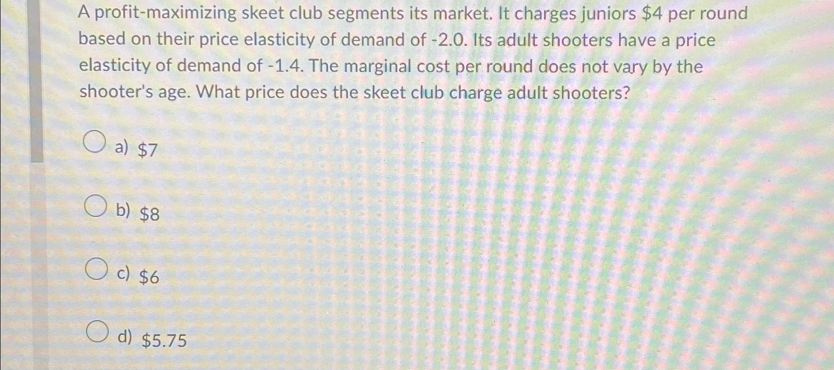 Solved A profit-maximizing skeet club segments its market. | Chegg.com