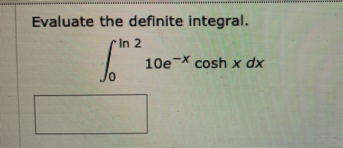 Solved Evaluate the definite integral. In 2 10eX cosh x dx | Chegg.com