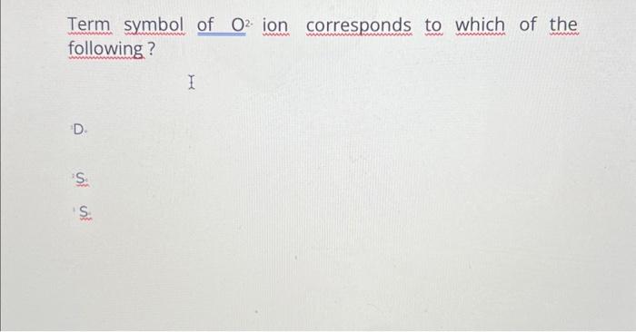 Term symbol of O2 ion corresponds to which of the | Chegg.com