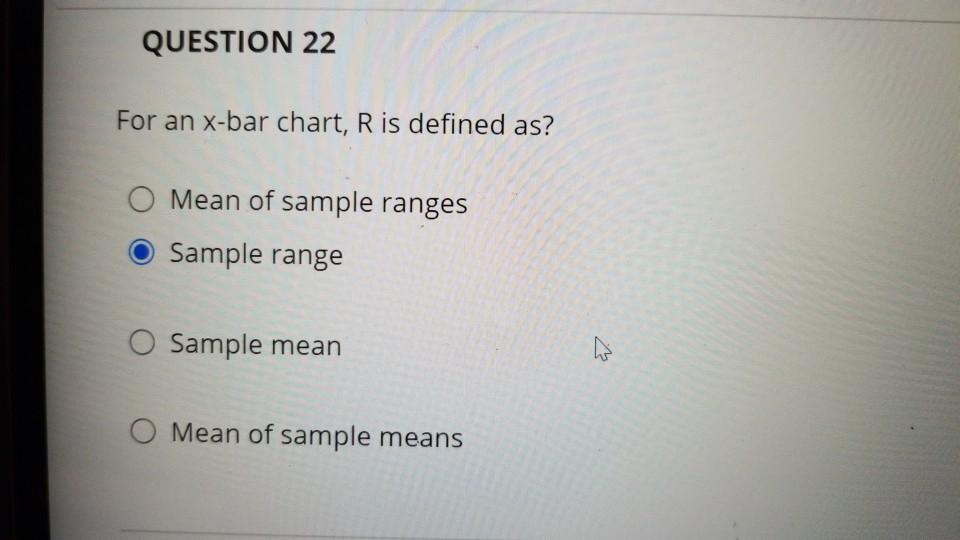 Solved QUESTION 22 For an x-bar chart, R is defined as? O | Chegg.com