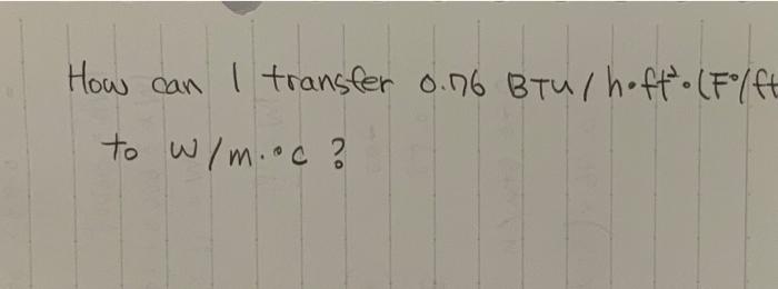 Solved How can 1 transfer 0.76BTu/h⋅ft2⋅(F∘/f to w/m.cc? | Chegg.com