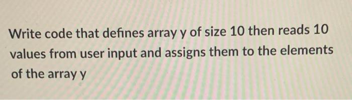 Solved Write code that defines array y of size 10 then reads | Chegg.com