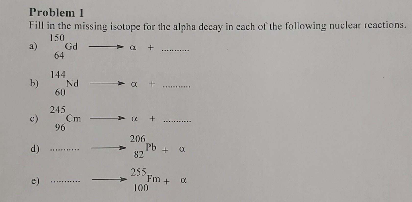 Solved Problem 1 Fill in the missing isotope for the alpha | Chegg.com