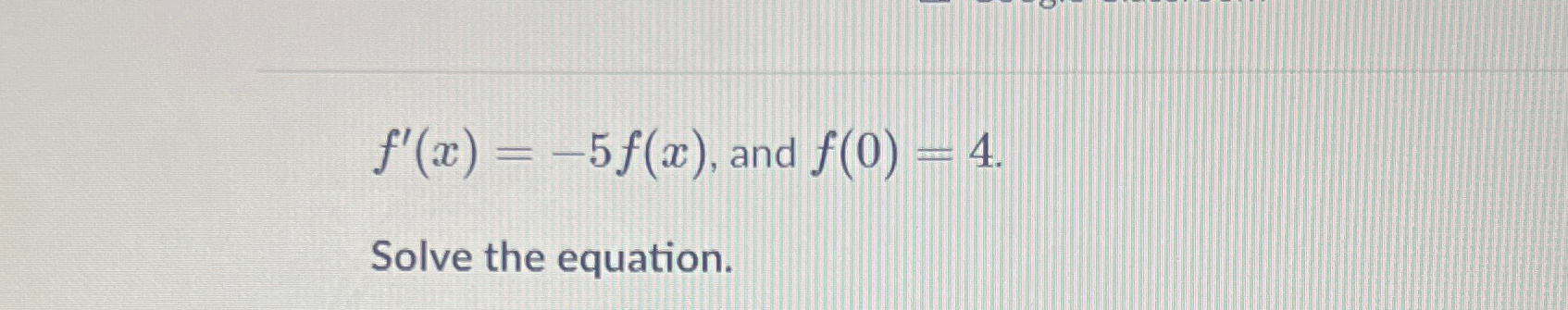 Solved f'(x)=-5f(x), ﻿and f(0)=4.Solve the equation. | Chegg.com