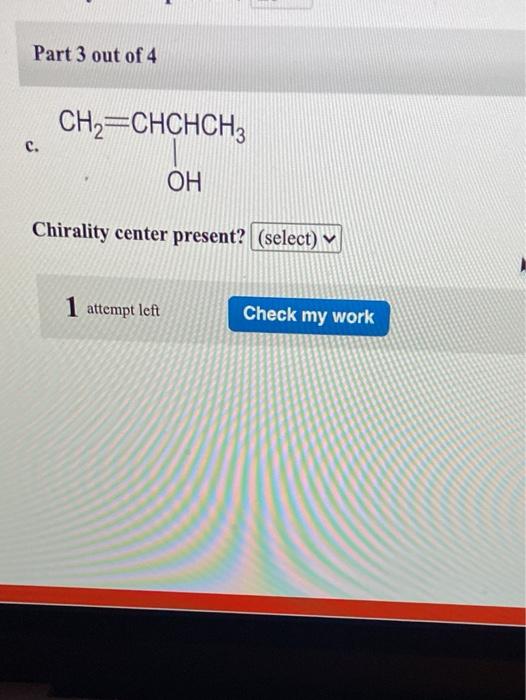 Solved Part 3 out of 4 CH2=CHCHCH3 c. OH Chirality center | Chegg.com