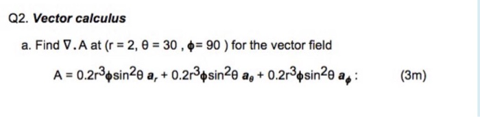Solved Q2. Vector calculus a. Find V.A at (r = 2, 0 = 30, 0 | Chegg.com