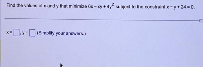 Solved Find the values of x and y that minimize 6x−xy+4y2 | Chegg.com