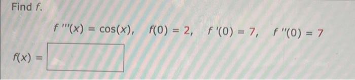 Solved Find f. f''(x) = cos(x), f(0) = 2, f'O) = 7, F"(0) = | Chegg.com