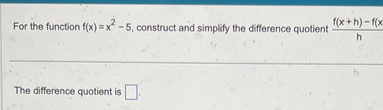 Solved For the function f(x)=x2-5, ﻿construct and simplify | Chegg.com