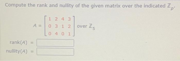 Solved Compute the rank and nullity of the given matrix over | Chegg.com