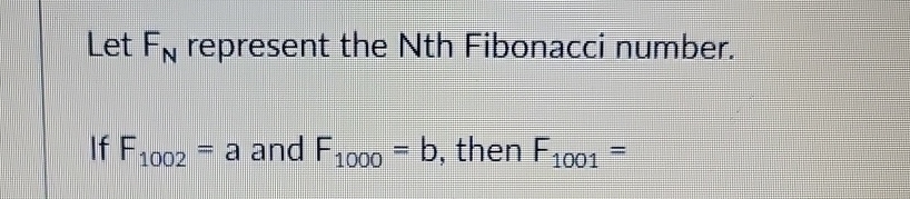 Solved Let FN ﻿represent the Nth Fibonacci number.If F1002=a | Chegg.com