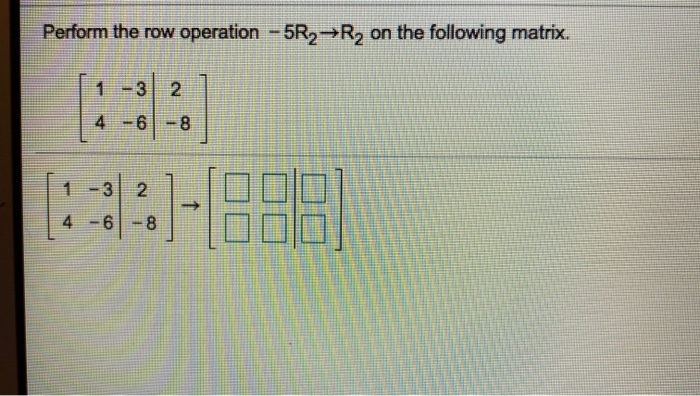 Solved Perform the row operation -5R, R, on the following | Chegg.com