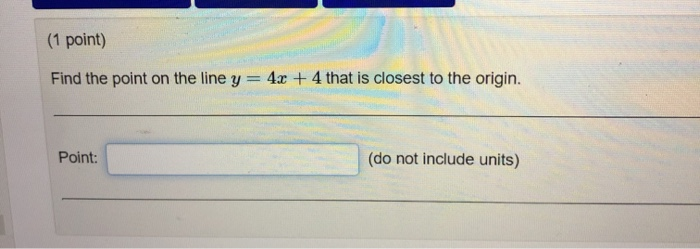 Solved (1 point) Find the point on the line y = 4x + 4 that | Chegg.com