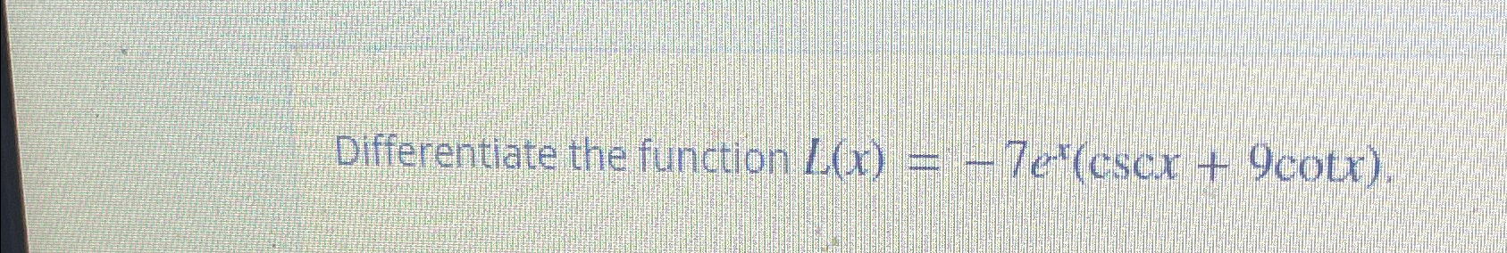 Solved Differentiate the function L(x)=-7ex(cscx+9cotx) | Chegg.com