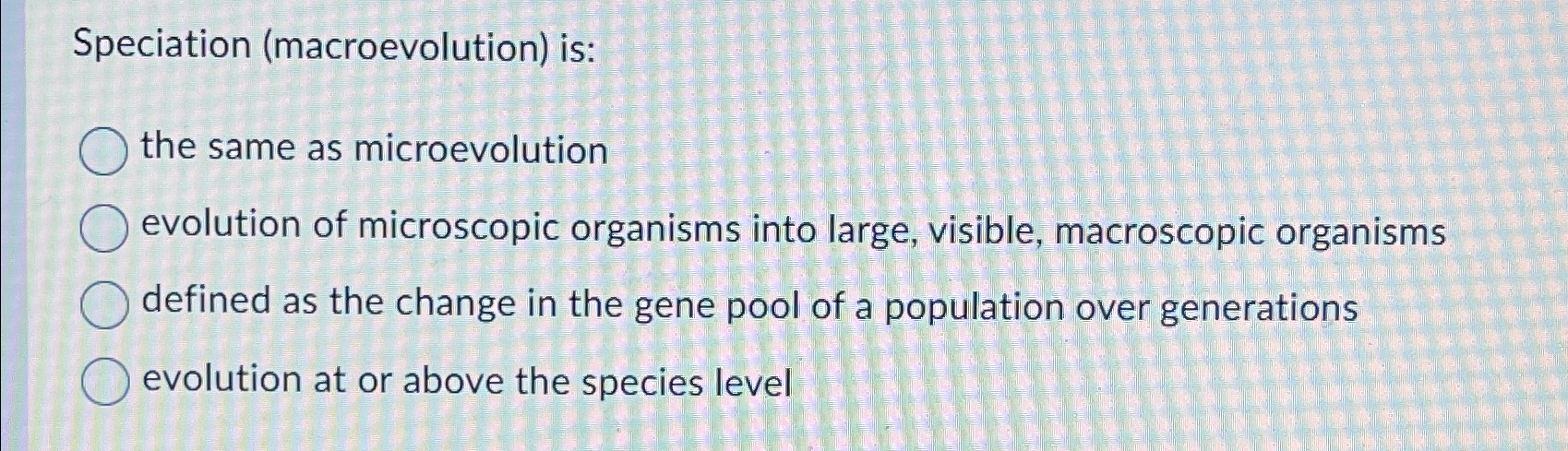 Solved Speciation (macroevolution) ﻿is:the same as | Chegg.com