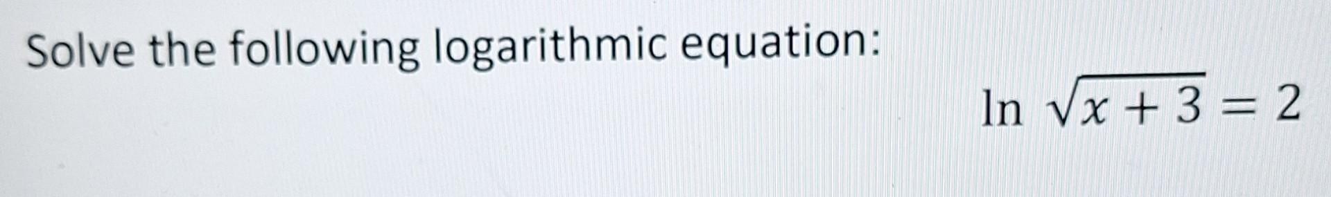 Solved Solve the following logarithmic equation: lnx+3=2 | Chegg.com