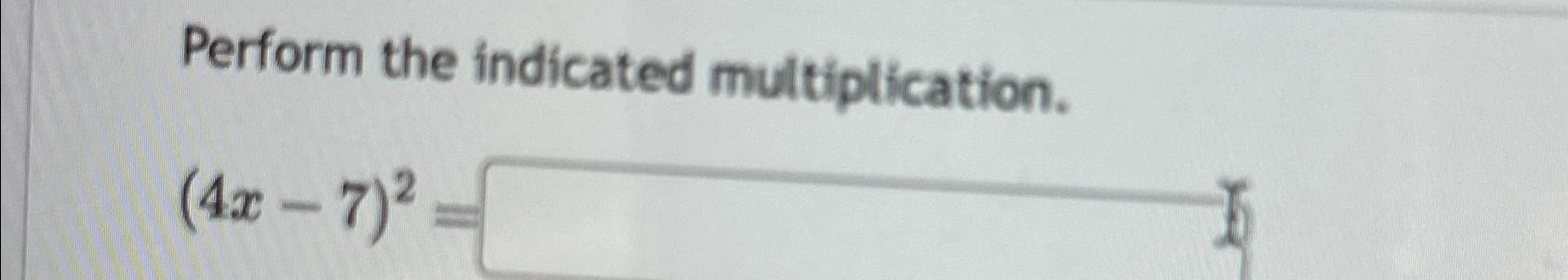 Solved Perform the indicated multiplication.(4x-7)2 | Chegg.com