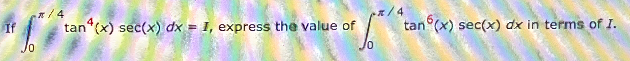 Solved If ∫0π4tan4(x)sec(x)dx=I, express the value of | Chegg.com