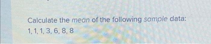 Solved Calculate the mean of the following sample data: 1, | Chegg.com