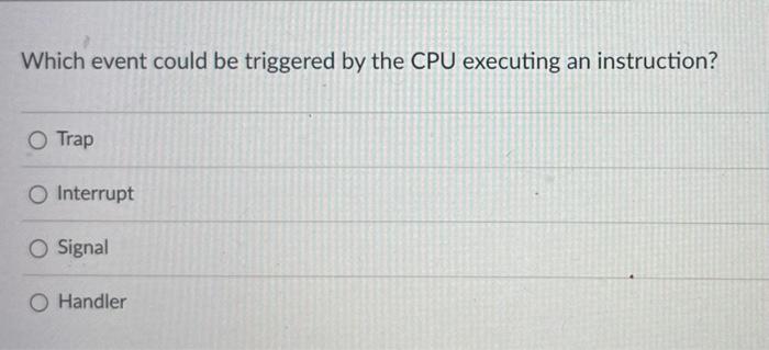 Solved Which event could be triggered by the CPU executing | Chegg.com