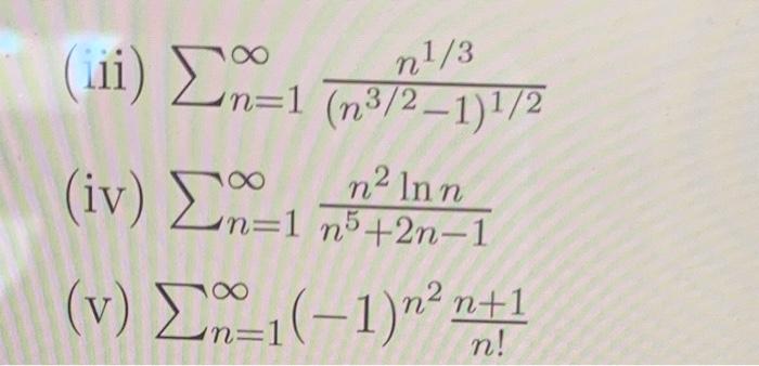 Solved (iii) ∑n=1∞(n3/2−1)1/2n1/3 (iv) ∑n=1∞n5+2n−1n2lnn (v) | Chegg.com
