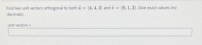Solved Find two unit vectors orthogonal to both u= 4,4,3 | Chegg.com