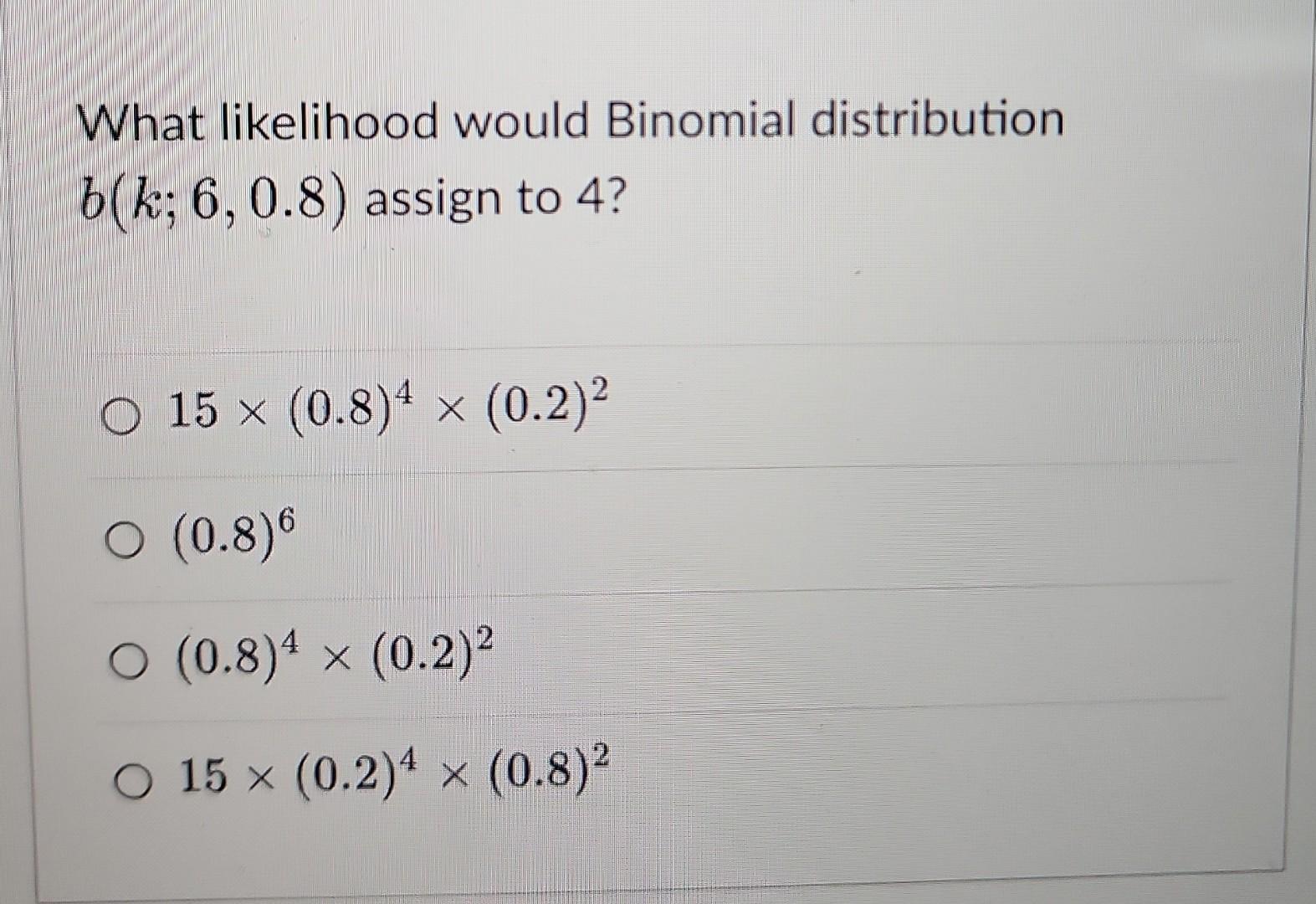 Solved What likelihood would Binomial distribution | Chegg.com