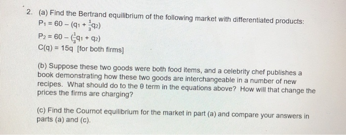 Solved 2. (a) Find the Bertrand equilibrium of the following | Chegg.com