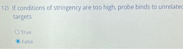 Solved 12) If conditions of stringency are too high, probe | Chegg.com