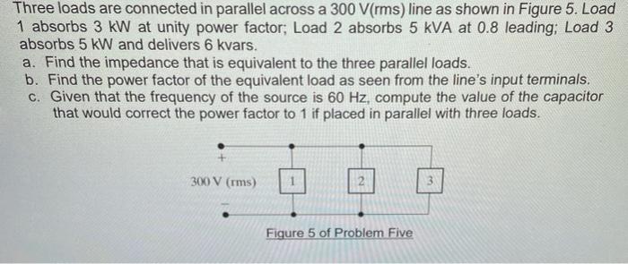 Solved Three loads are connected in parallel across a 300 | Chegg.com