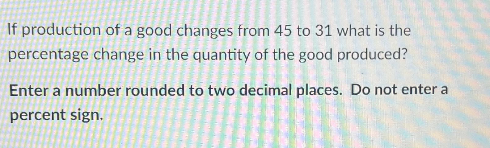Solved If production of a good changes from 45 ﻿to 31 ﻿what | Chegg.com