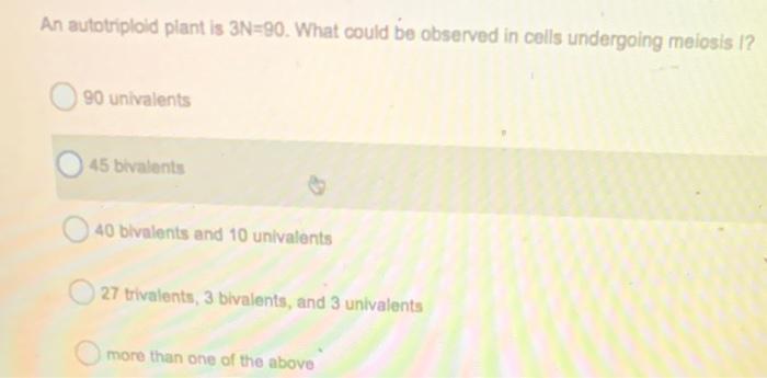 Solved An autotriploid plant is 3N=90. What could be | Chegg.com