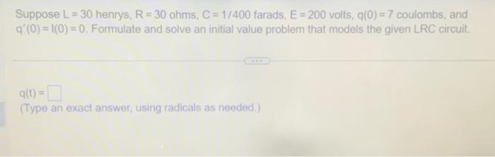 Solved Suppose L = 30 henrys, R = 30 ohms, C = 1/400 farads, | Chegg.com