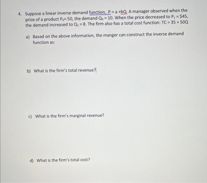Solved 4. Suppose a linear inverse demand function, P=a+bQ. | Chegg.com