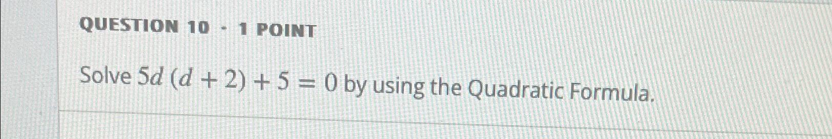Solved QUESTION 10 - 1 POINTSolve 5d(d+2)+5=0 by using the | Chegg.com Solved QUESTION 10 - 1 POINTSolve 5d(d+2)+5=0 by using the | Chegg.com