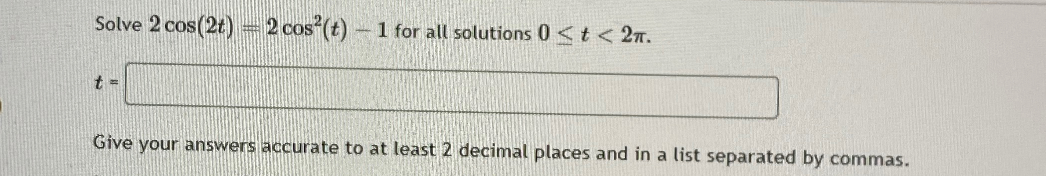 Solved Solve 2cos(2t)=2cos2(t)-1 ﻿for all solutions | Chegg.com