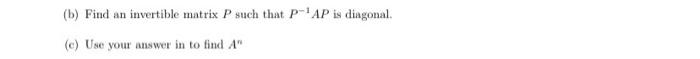 (b) Find an invertible matrix P such that P−1AP is | Chegg.com