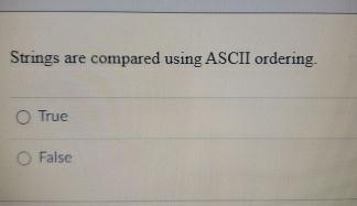 Solved Strings are compared using ASCII ordering.TrueFalse | Chegg.com
