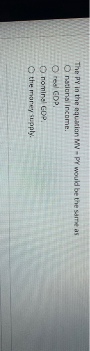 Solved The PY in the equation MV = PY would be the same as O | Chegg.com