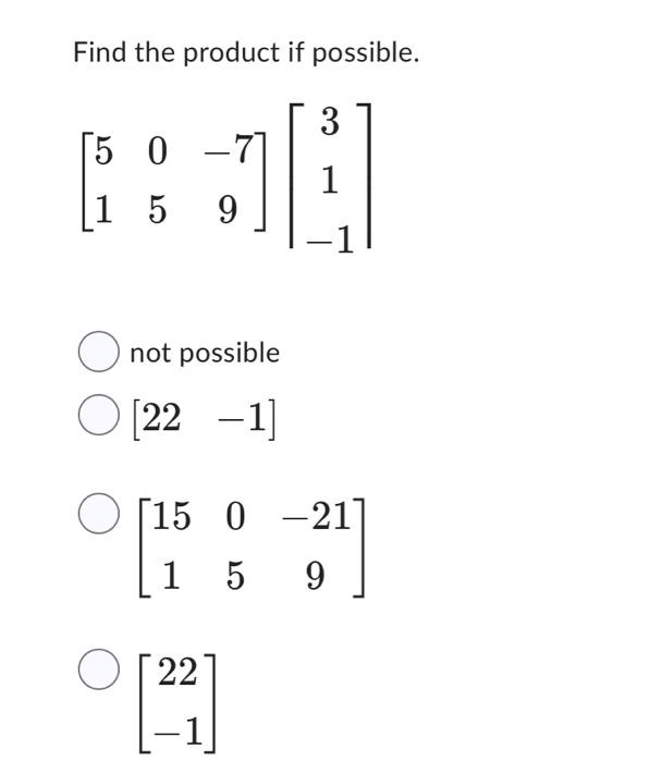 Solved Find the product if possible. [5105−79]⎣⎡31−1⎦⎤ not | Chegg.com
