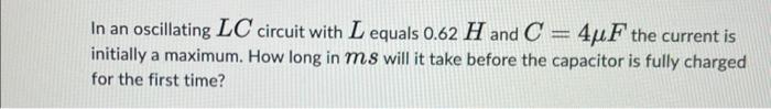 Solved In an oscillating LC circuit with L equals 0.62H and | Chegg.com