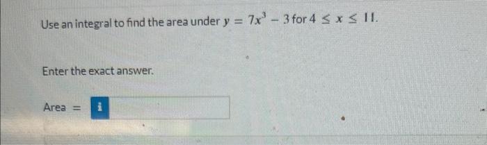 Solved Use an integral to find the area under y=7x3−3 for | Chegg.com