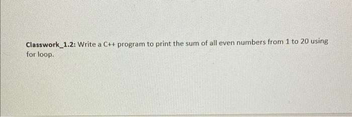 Solved Classwork_1.2: Write a C++ program to print the sum | Chegg.com