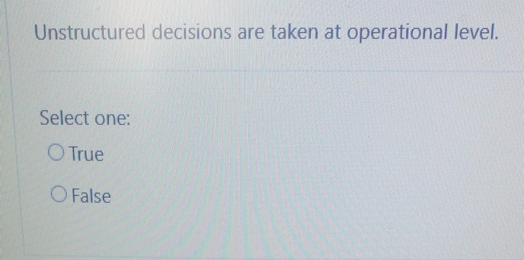 Unstructured decisions are taken at operational | Chegg.com