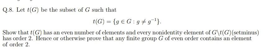 Solved Q.8. Let t(G) be the subset of G such that t(G) = {g | Chegg.com