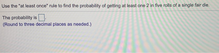 Solved Use the "at least once" rule to find the probability | Chegg.com