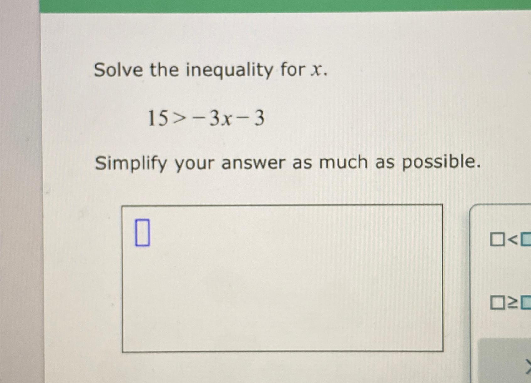 Solved Solve the inequality for x.15>-3x-3Simplify your | Chegg.com