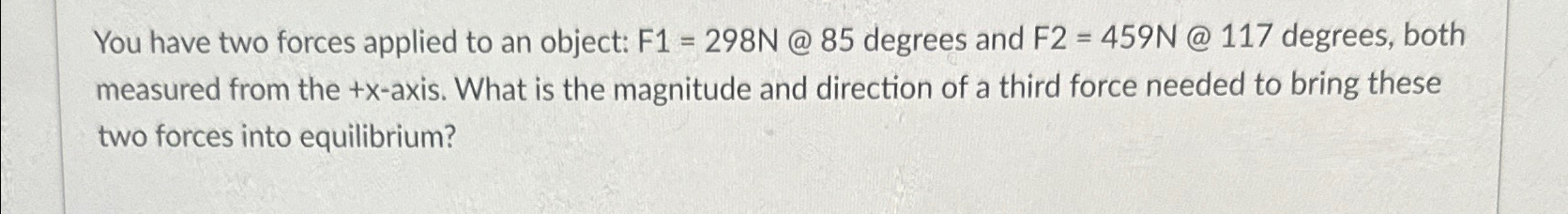 Solved You have two forces applied to an object: F1=298N @ | Chegg.com